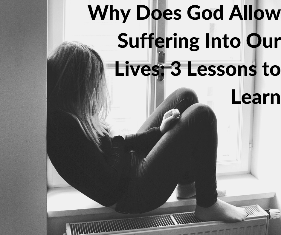 Why Does God Allow Suffering Into Our Lives: 3 Lessons to Learn ...